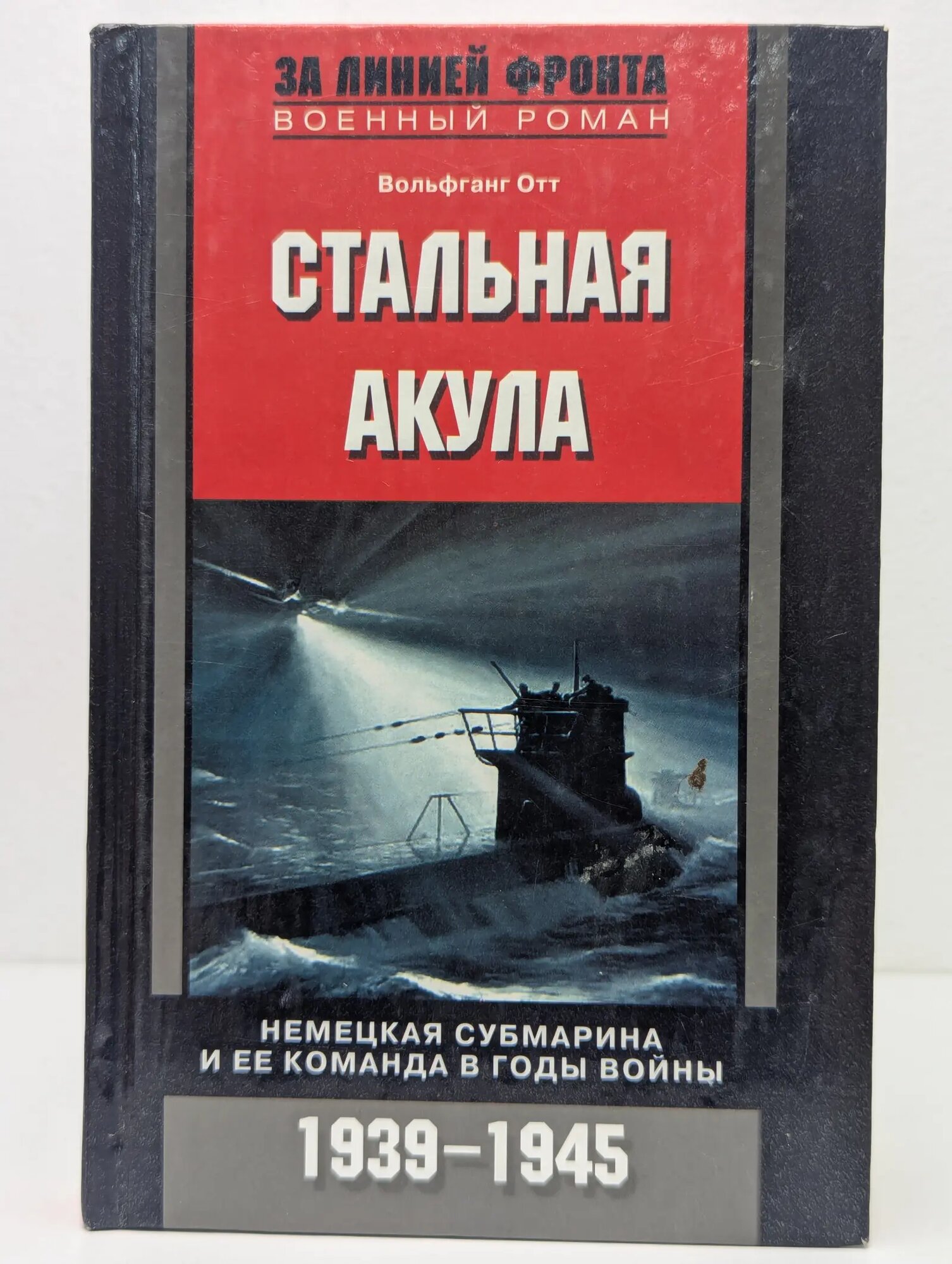 За линией фронта. Военный роман. Стальная акула. Немецкая субмарина и ее команда в годы войны. 1939-1945 Вольфганг Отт 2005