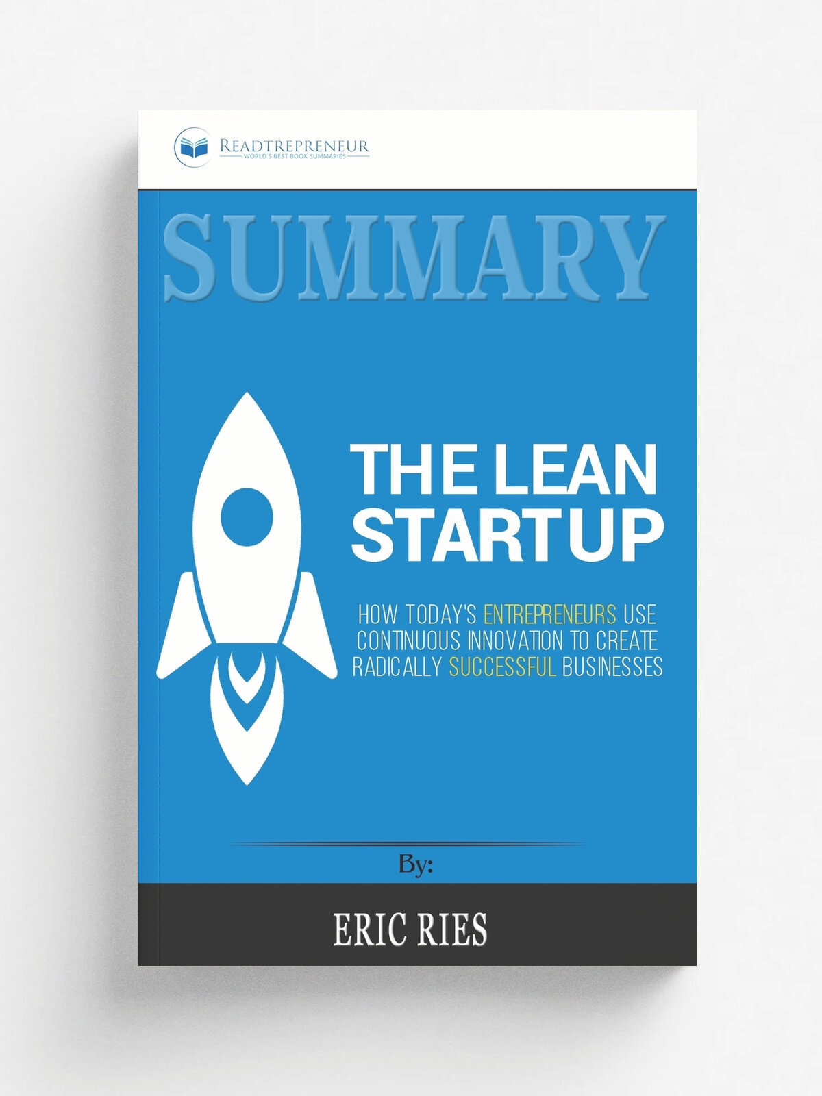 Summary of The Lean Startup. How Today's Entrepreneurs Use Continuous Innovation to Create Radically Successful Businesses by Eric Ries