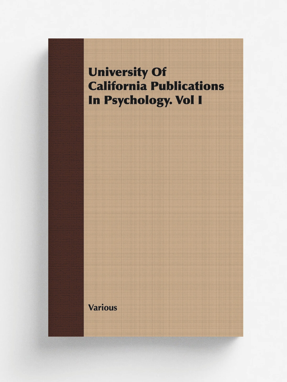 University of California Publications in Psychology. Vol I