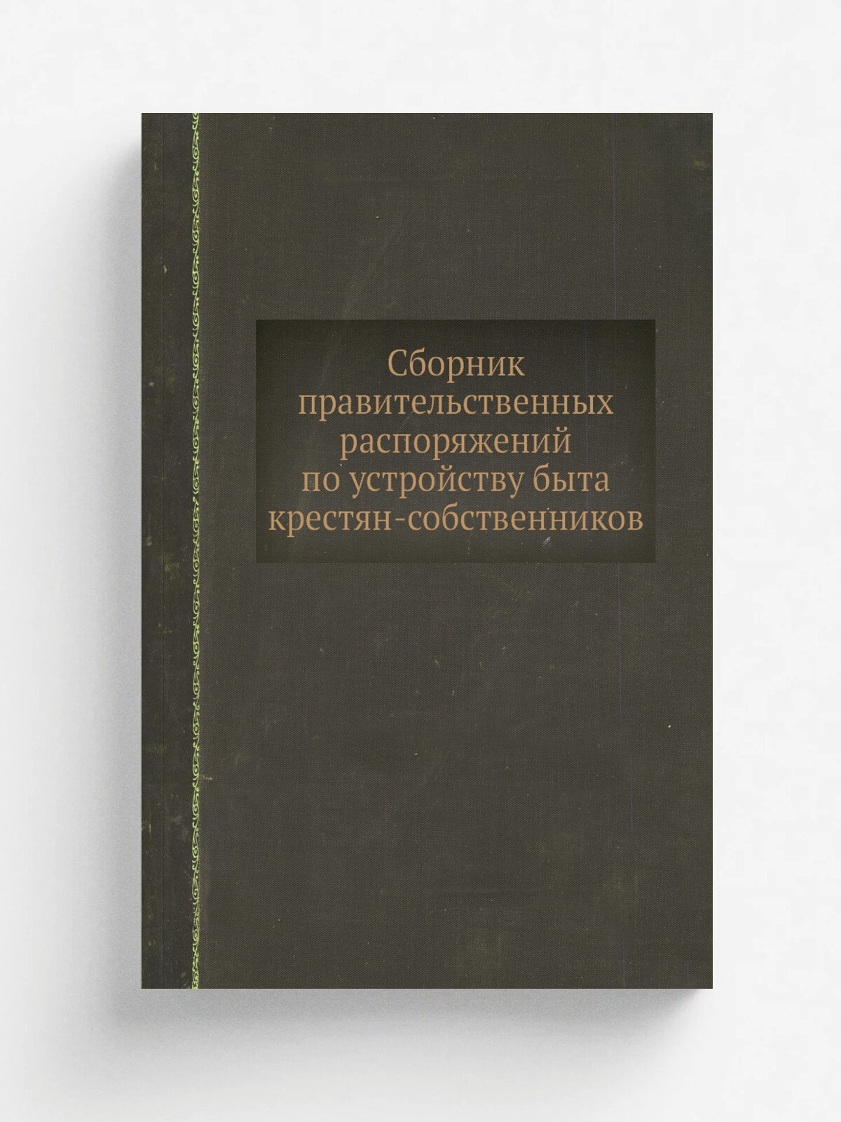 Сборник правительственных распоряжений по устройству быта крестян-собственников | Репринт