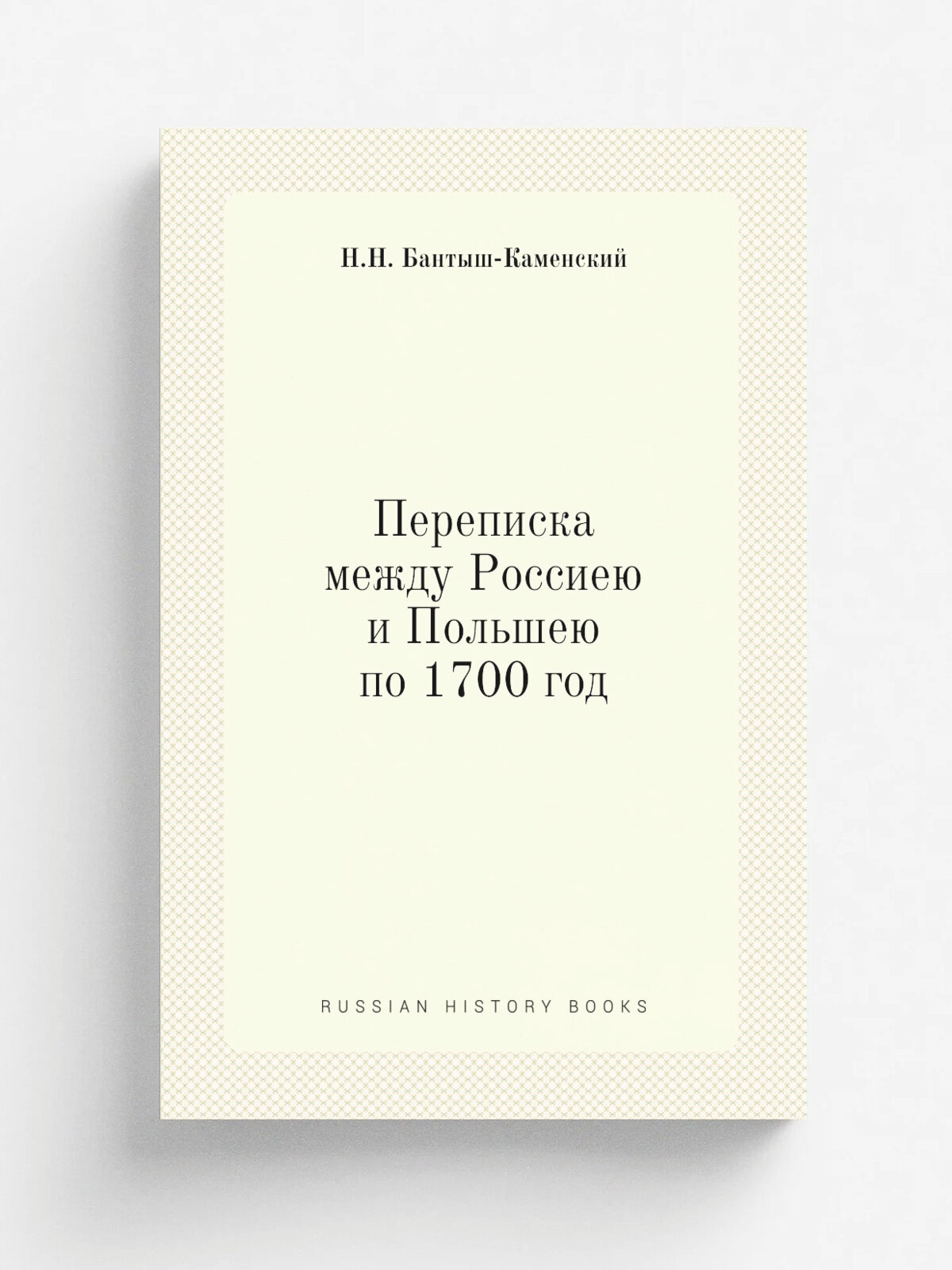 Переписка между Россиею и Польшею по 1700 год | Н. Н. Бантыш-Каменский | Репринт