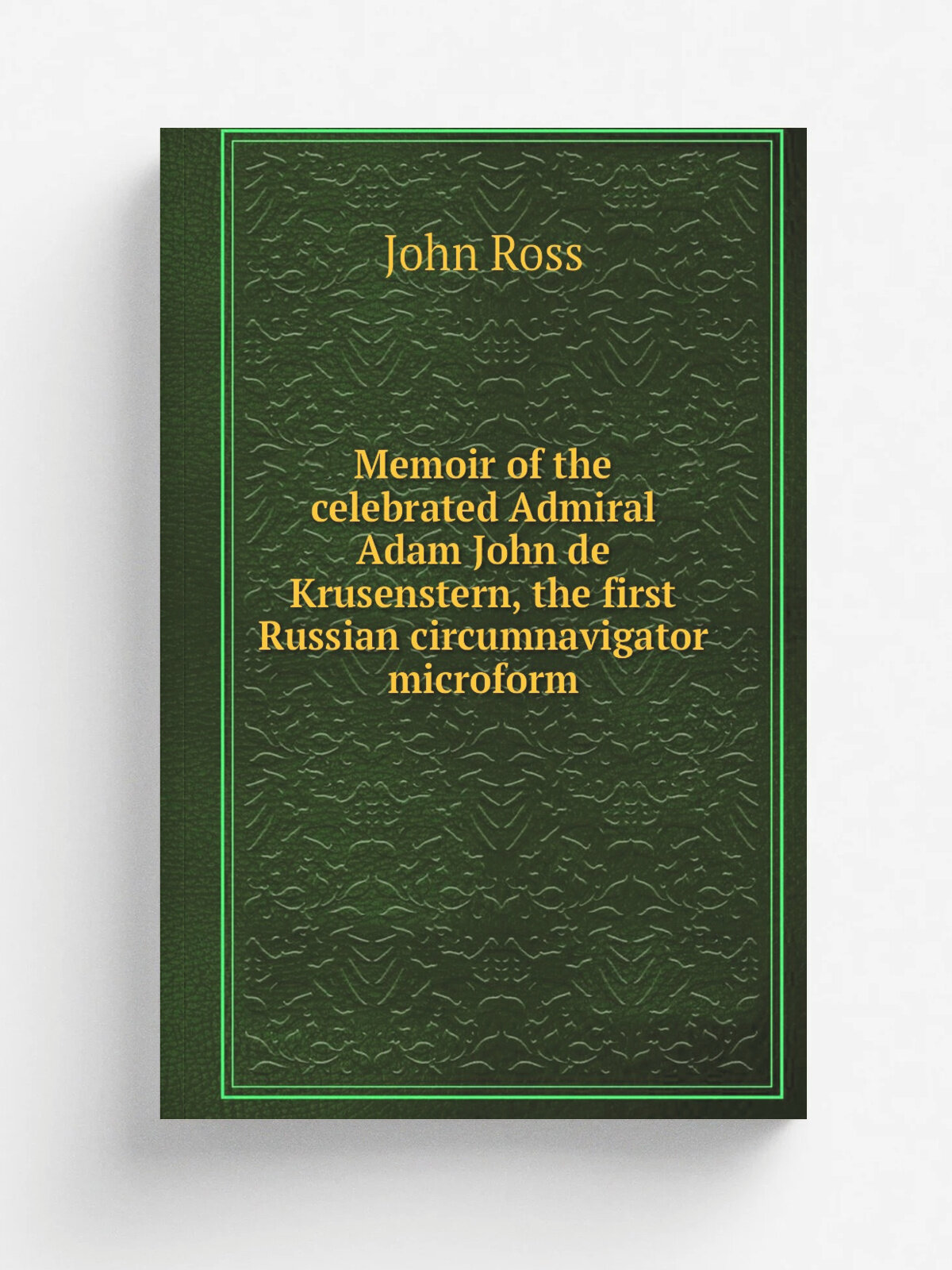 Memoir of the celebrated Admiral Adam John de Krusenstern, the first Russian circumnavigator microform