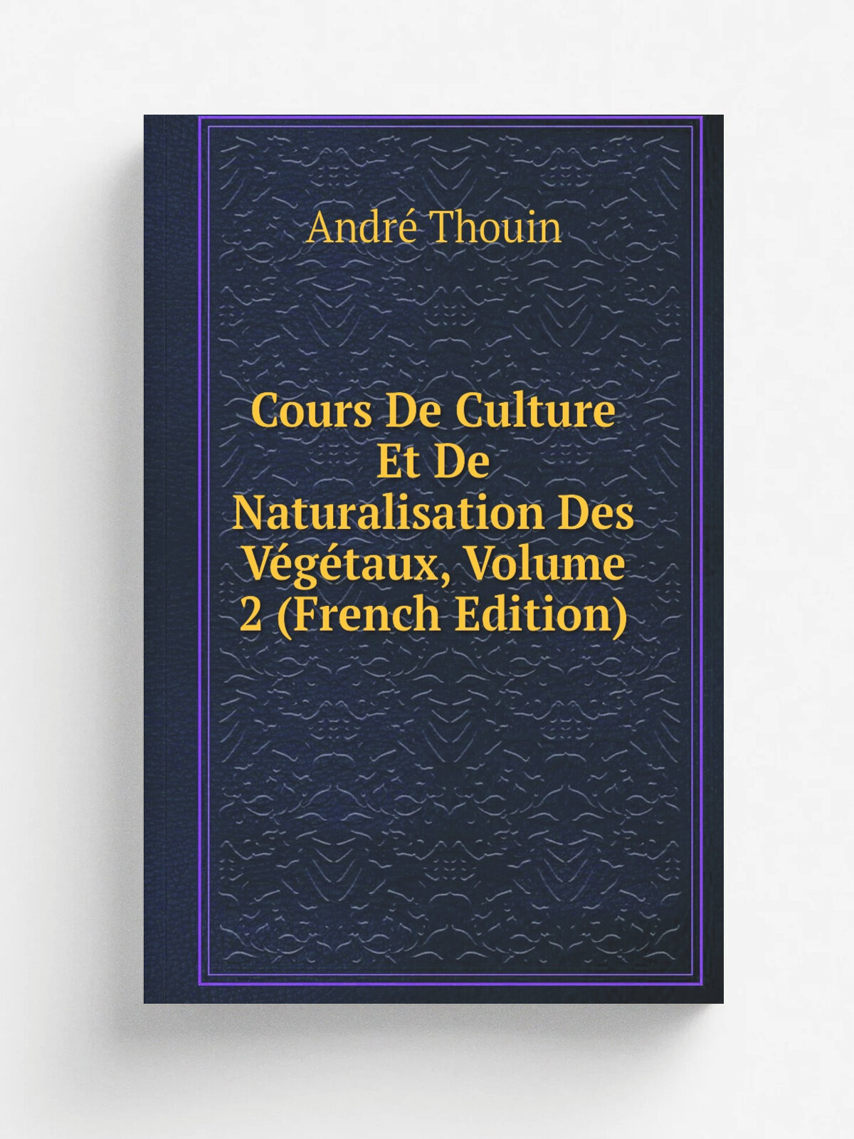 Cours De Culture Et De Naturalisation Des V.g.taux, Volume 2 (French Edition) | Andr. Thouin | Репринт
