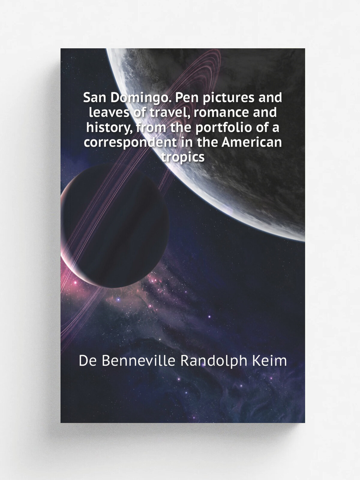 San Domingo. Pen pictures and leaves of travel, romance and history, from the portfolio of a correspondent in the American tropics | B. Randolph Keim…
