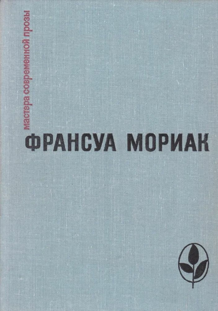Мастера современной прозы. Франсуа Мориак. Избранные произведения. Романы и повесть Мориак Франсуа Мориак Франсуа