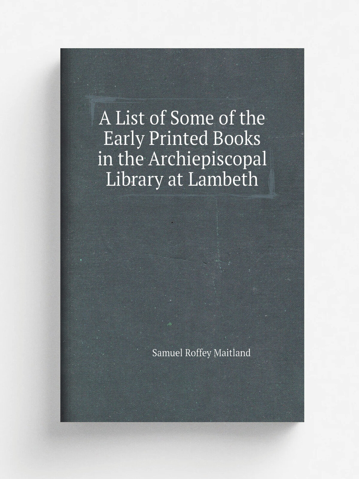 A List of Some of the Early Printed Books in the Archiepiscopal Library at Lambeth