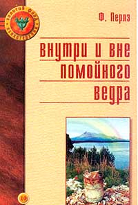 Внутри и вне помойного ведра. Радость. Печаль. Хаос. Мудрость Перлз Фридрих С.