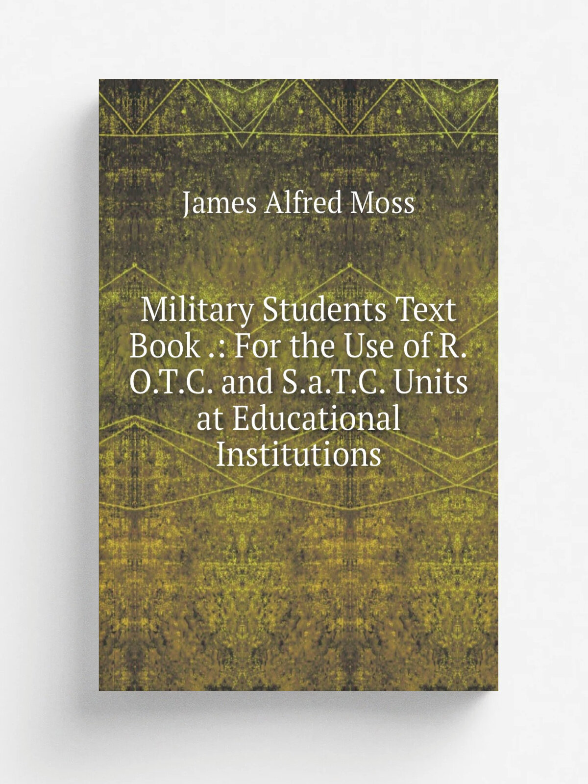 Military Students Text Book : For the Use of R.O.T.C. and S.a.T.C. Units at Educational Institutions
