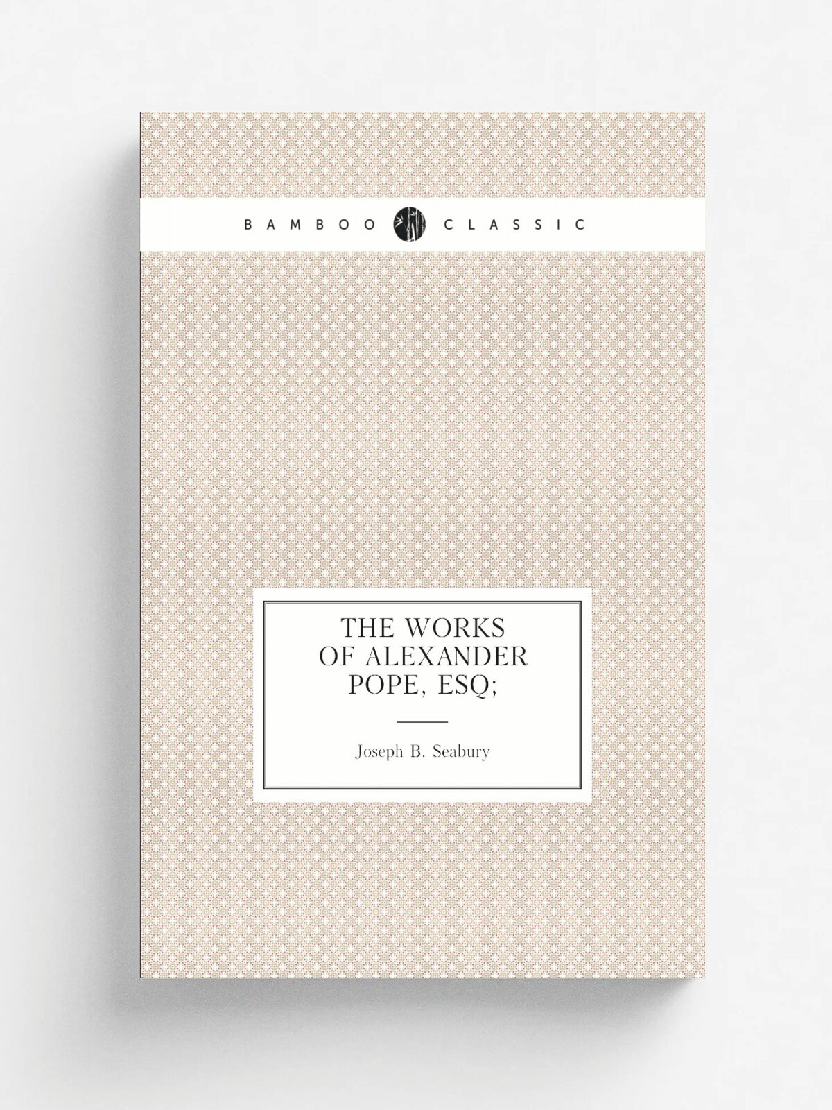 The works of Alexander Pope, Esq;