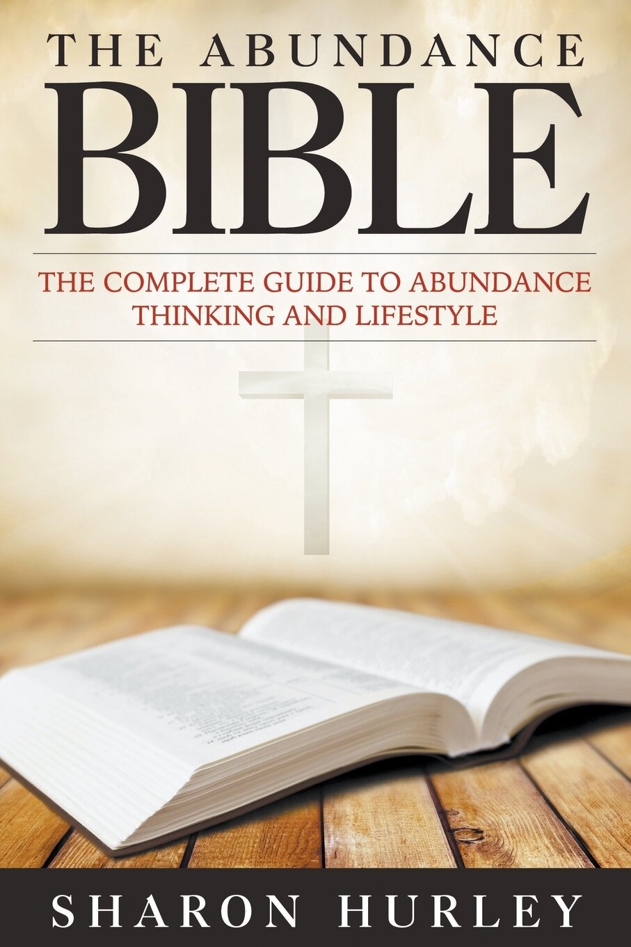 The Abundance Bible. The Complete Guide to Abundance Thinking and Lifestyle