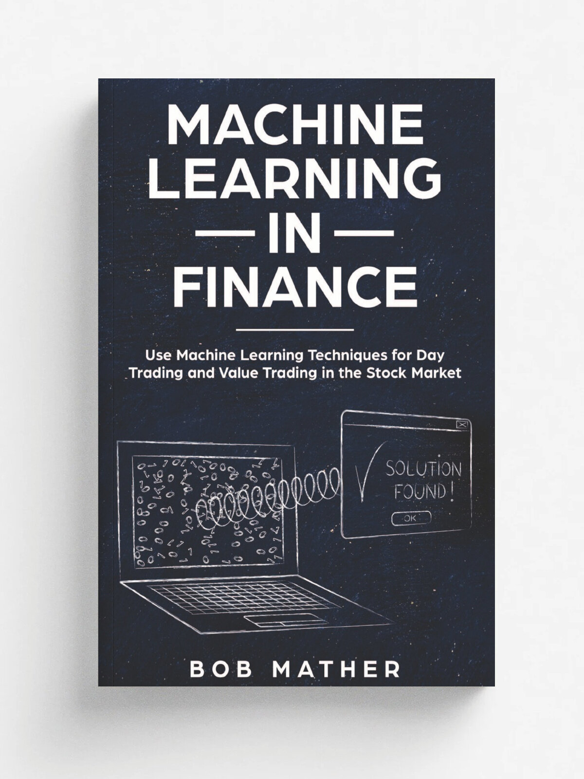 Machine Learning in Finance. Use Machine Learning Techniques for Day Trading and Value Trading in the Stock Market