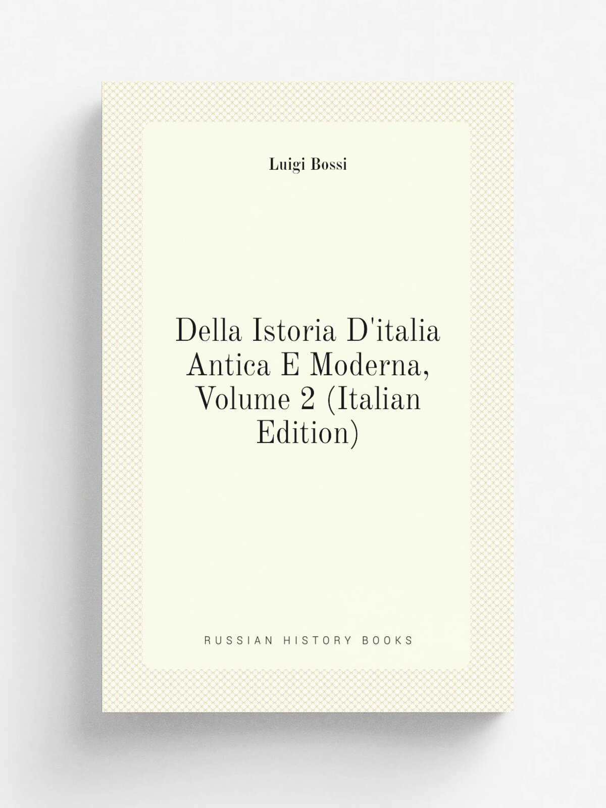 Della Istoria D'italia Antica E Moderna, Volume 2 (Italian Edition) | Luigi Bossi | Репринт