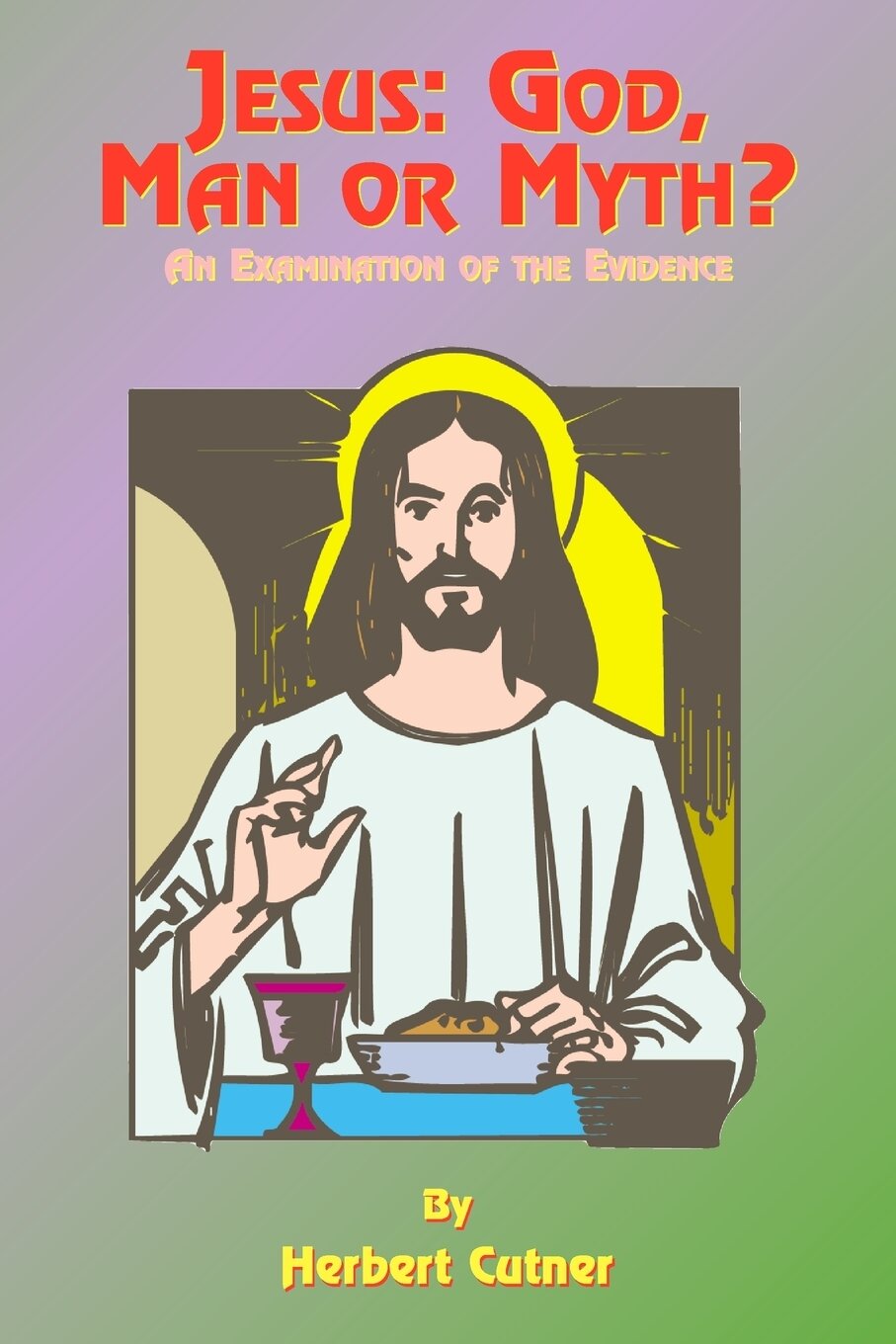 Jesus. God, Man or Myth: An Examination of the Evidence