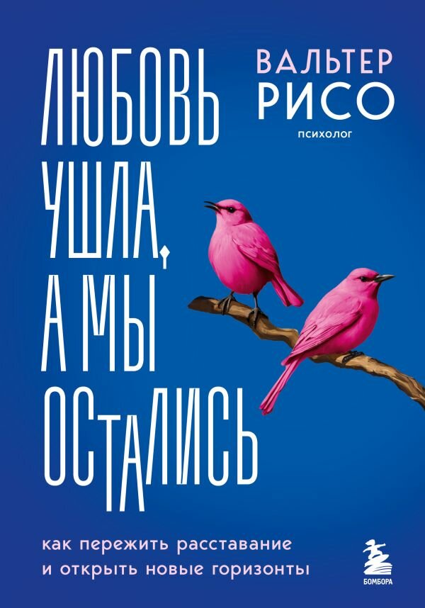 Книга ЭКСМО Любовь ушла, а мы остались. Как пережить расставание и открыть новые горизонты. Психология счастливой жизни. 2024 год, В. Рисо