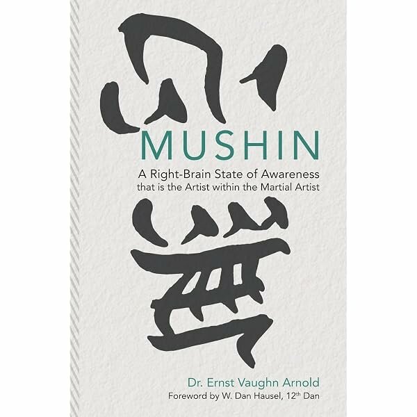 Mushin: A Right-Brain State of Awareness that is the Artist within the Martial Artist，Reprinted paperback book