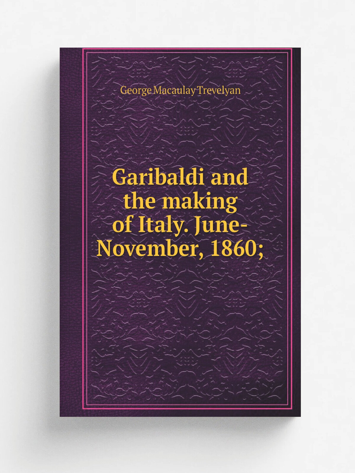 Garibaldi and the making of Italy. June-November, 1860;