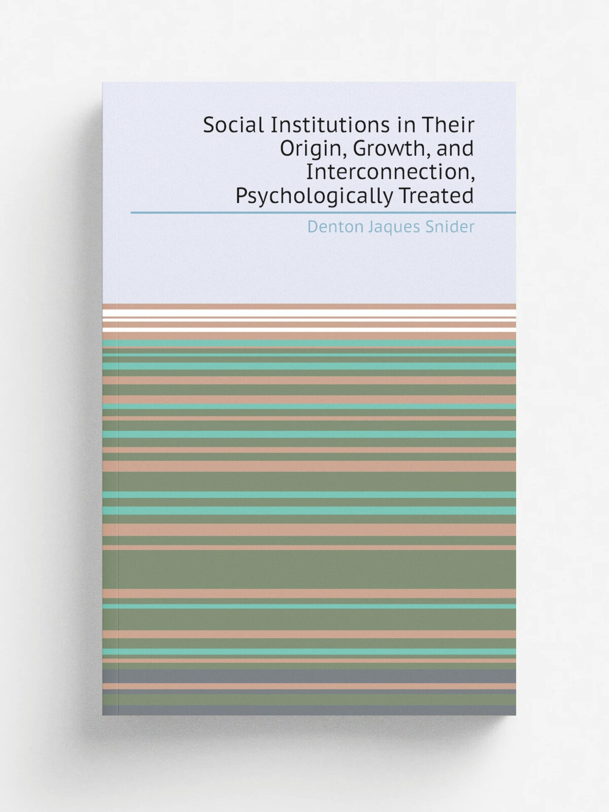 Social Institutions in Their Origin, Growth, and Interconnection, Psychologically Treated