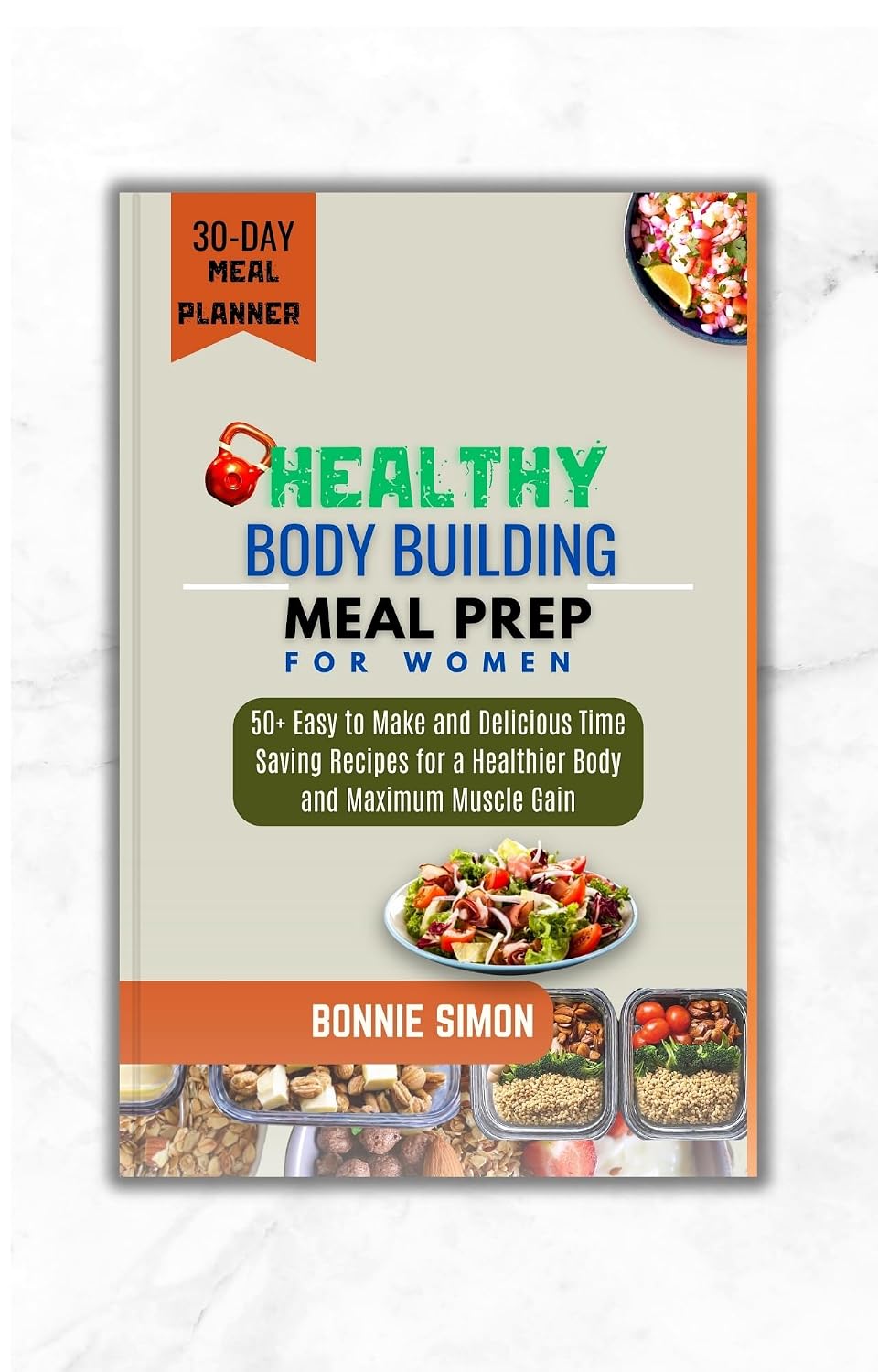 HEALTHY BODYBUILDING MEAL PREP FOR WOMEN: 50+ Easy to Make and Delicious Time Saving Recipes for a Healthier Body and Maximum Muscle Gain | 30 Day Meal Planner，Reprinted paperback book