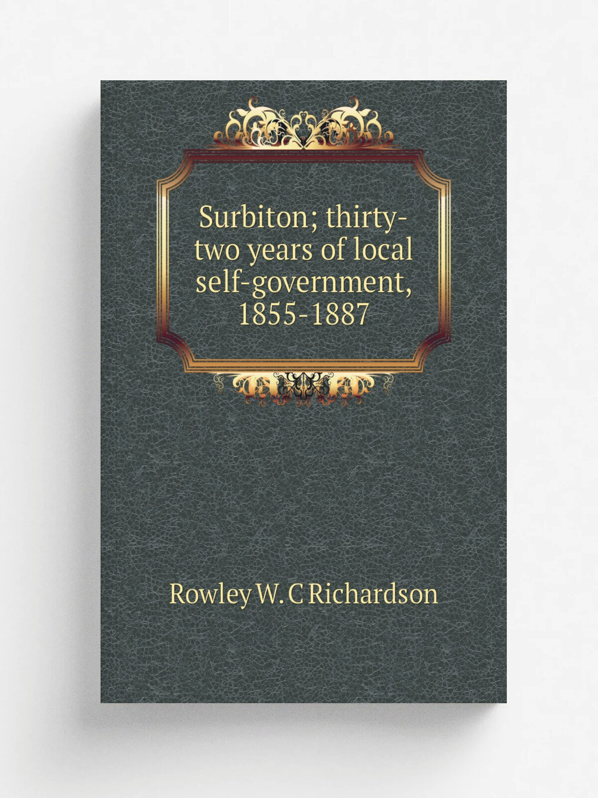 Surbiton; thirty-two years of local self-government, 1855-1887
