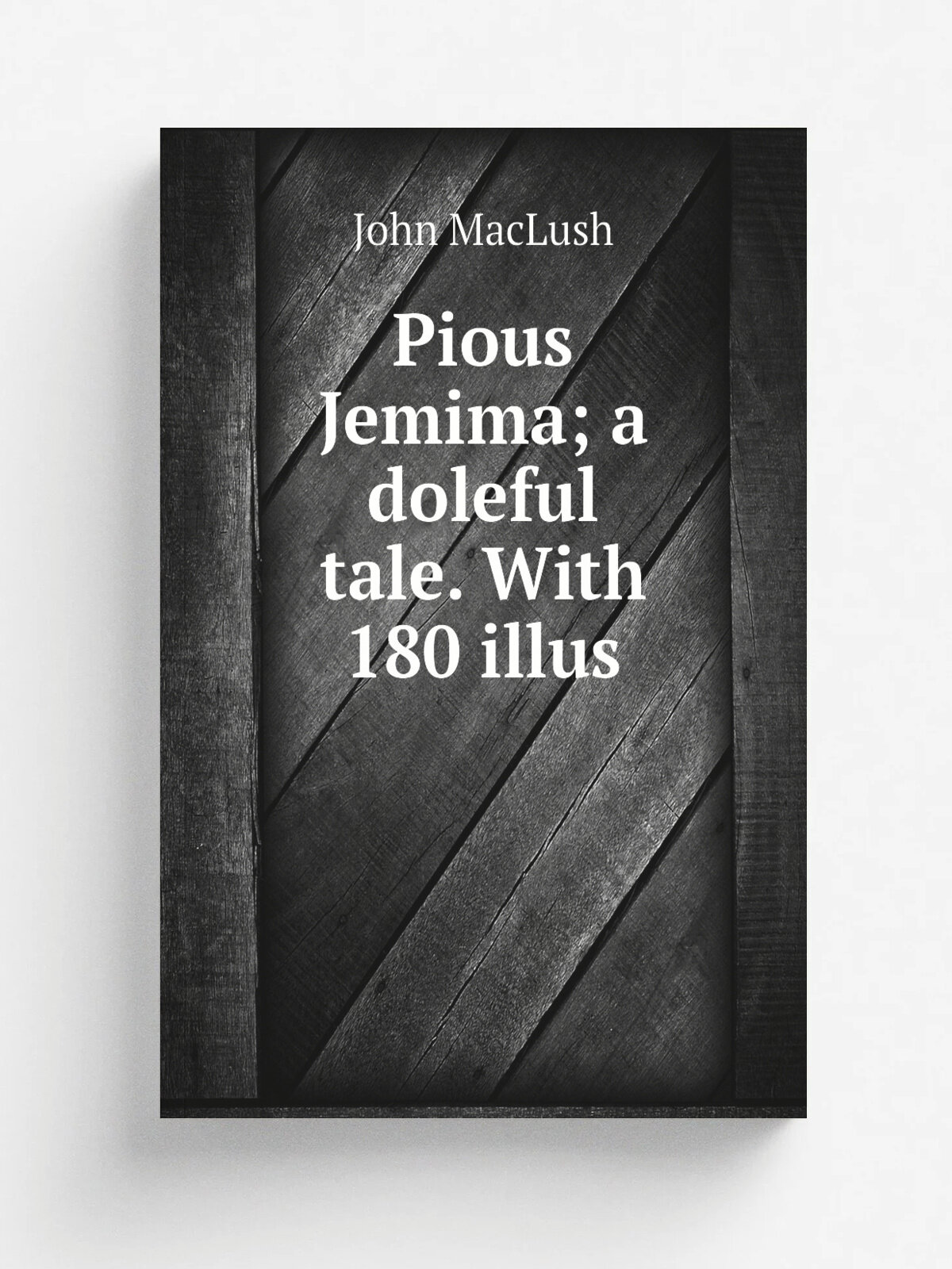 Pious Jemima; a doleful tale. With 180 illus | John MacLush | Репринт