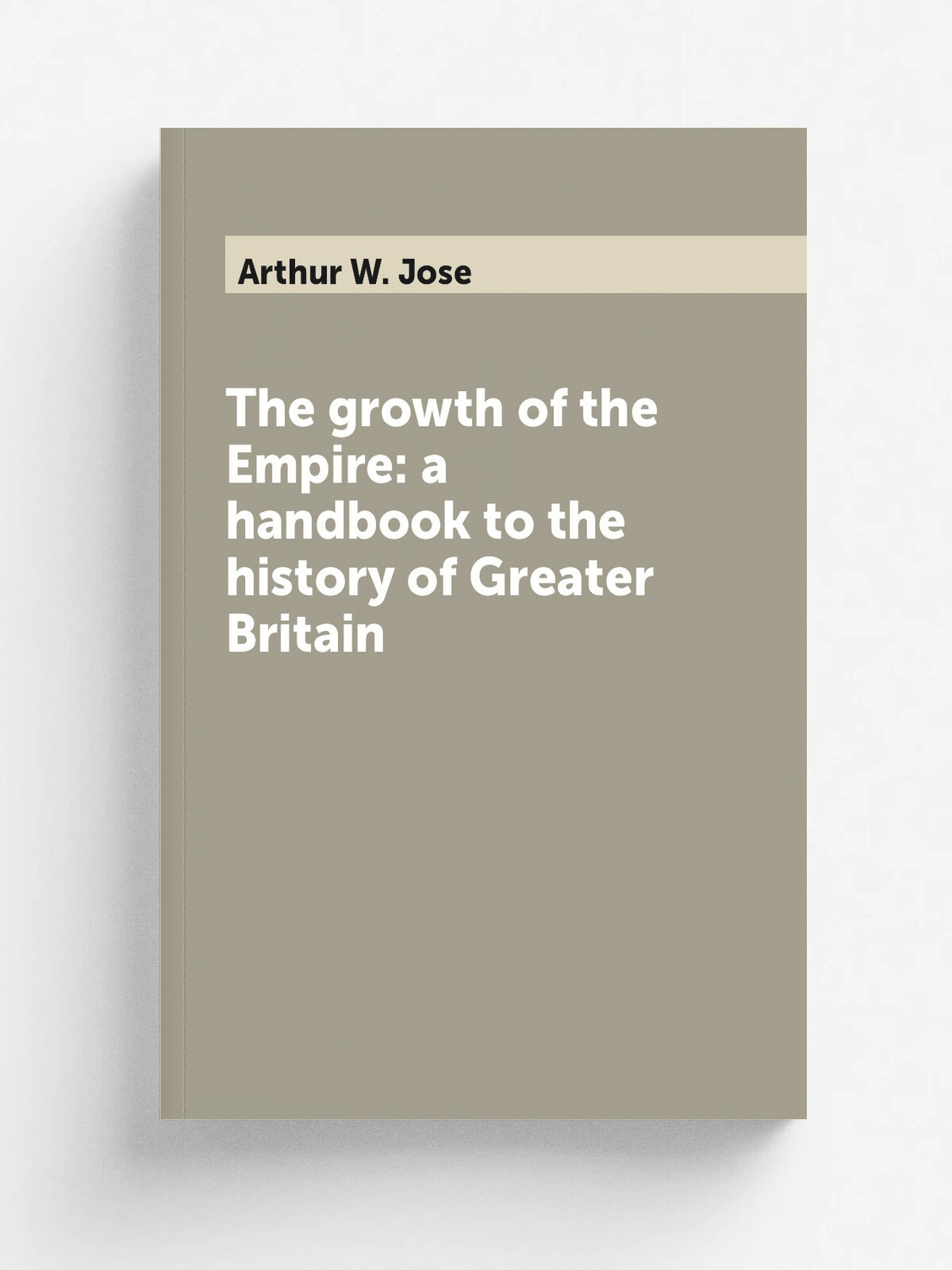 The growth of the Empire: a handbook to the history of Greater Britain