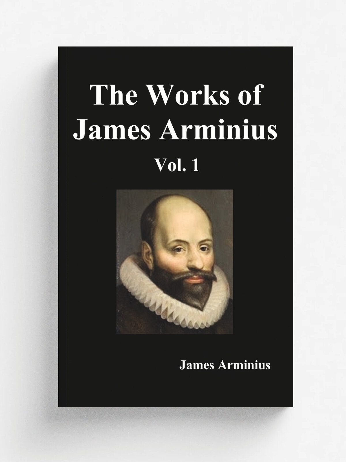 The Works of James Arminius, Volume I