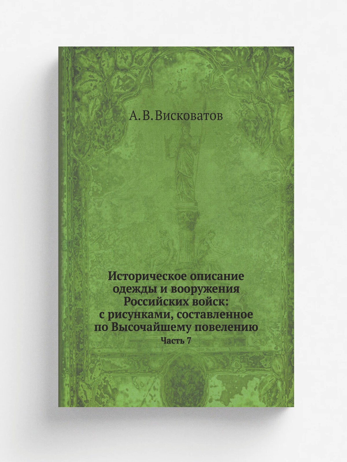 Историческое описание одежды и вооружения Российских войск: с рисунками, составленное по Высочайшему повелению. Часть 7