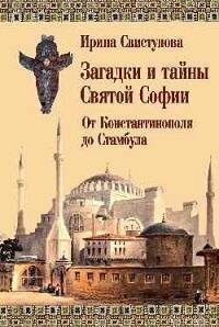 Загадки и тайны Святой Софии. От Константинополя до Стамбула
