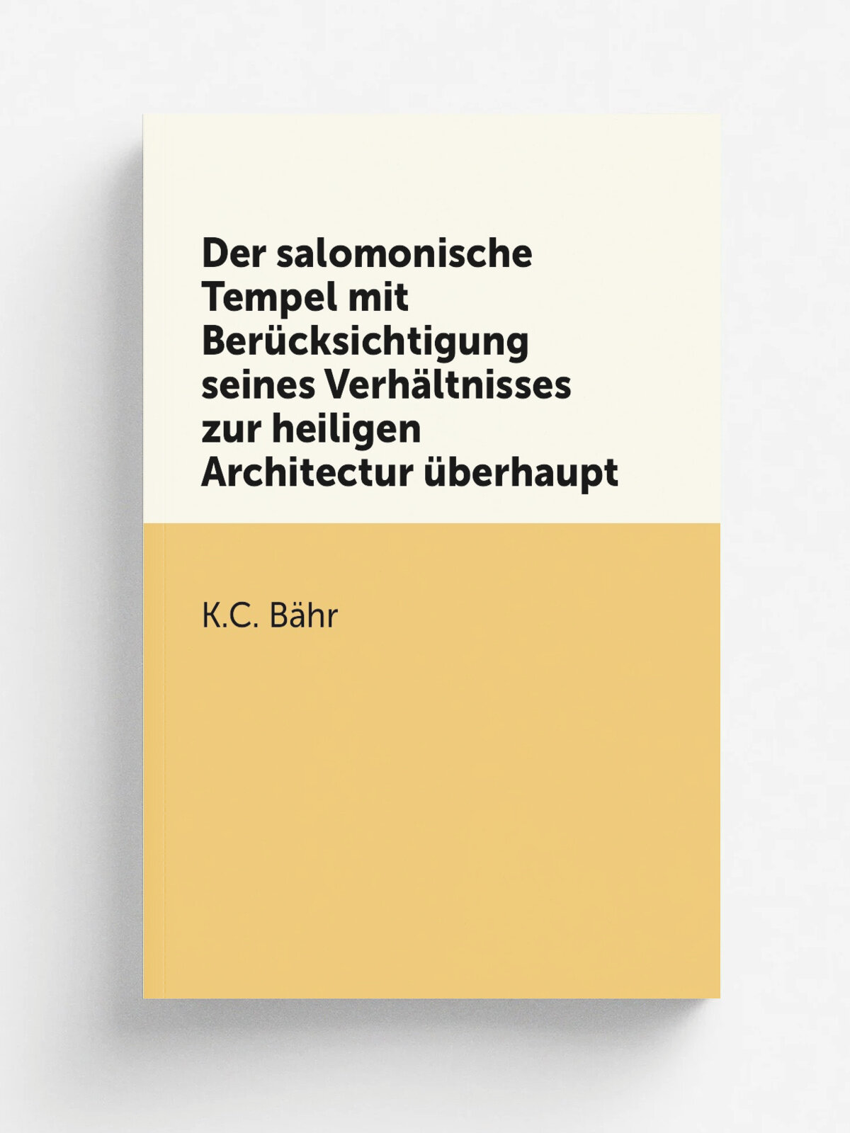 Der salomonische Tempel mit Ber.cksichtigung seines Verh.ltnisses zur heiligen Architectur . berhaupt