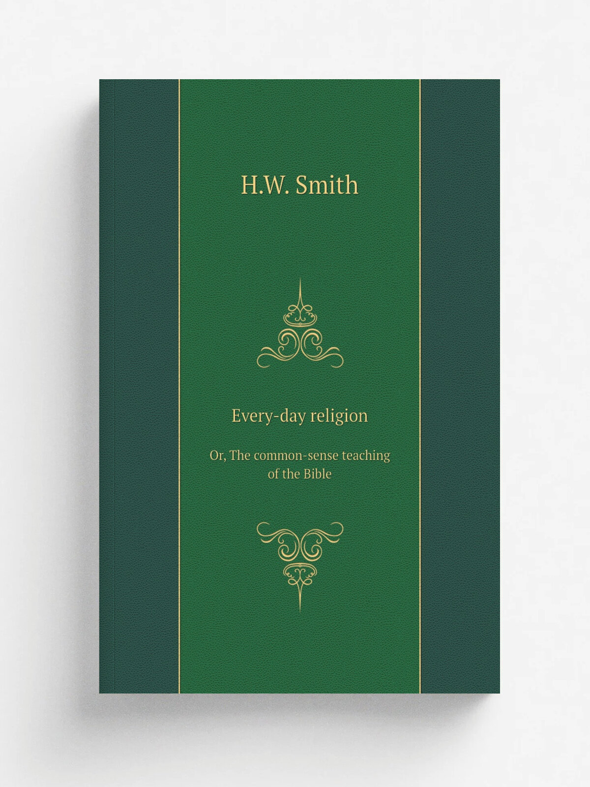 Every-day religion. Or, The common-sense teaching of the Bible
