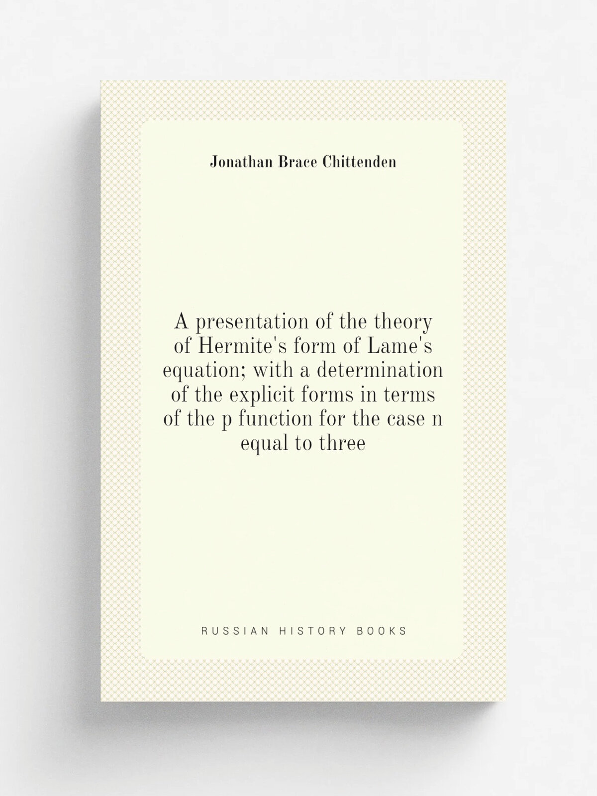 A presentation of the theory of Hermite's form of Lame's equation; with a determination of the explicit forms in terms of the p function for the case…