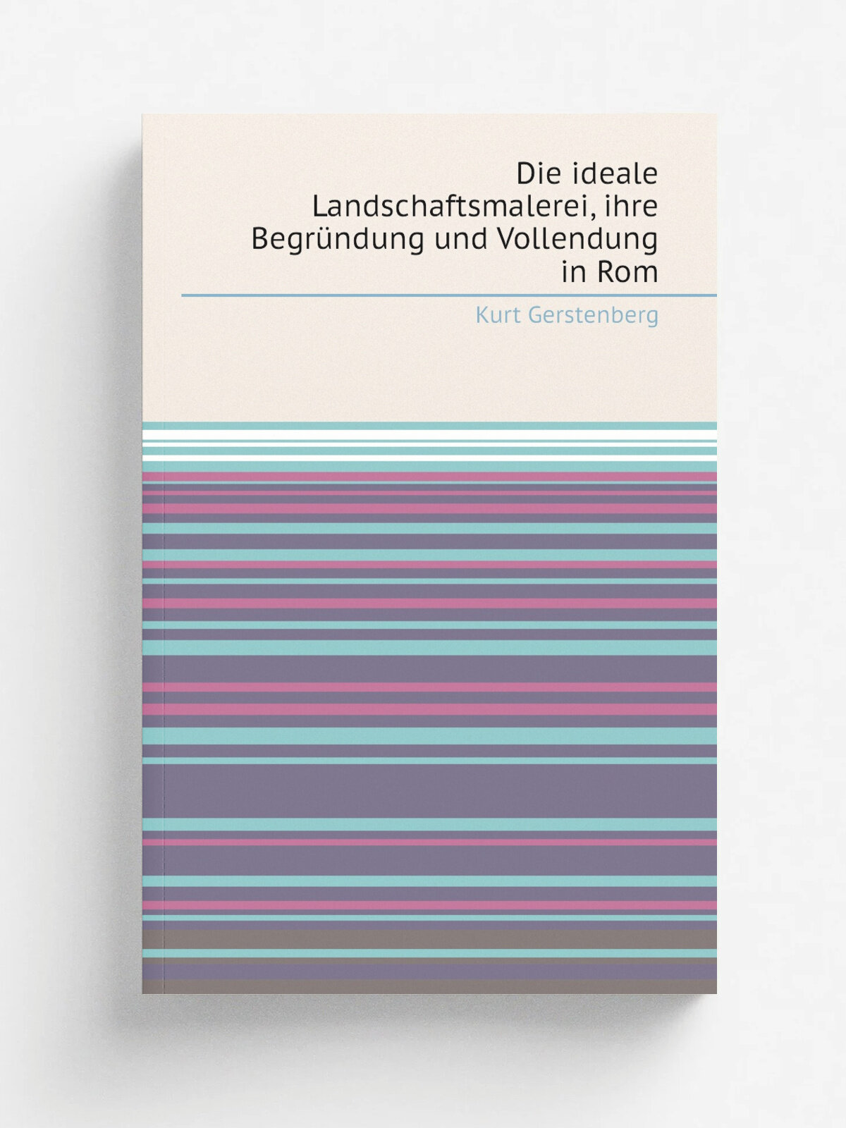 Die ideale Landschaftsmalerei, ihre Begr.ndung und Vollendung in Rom | Kurt Gerstenberg | 1923 | Halle, M. Niemeyer | Репринт