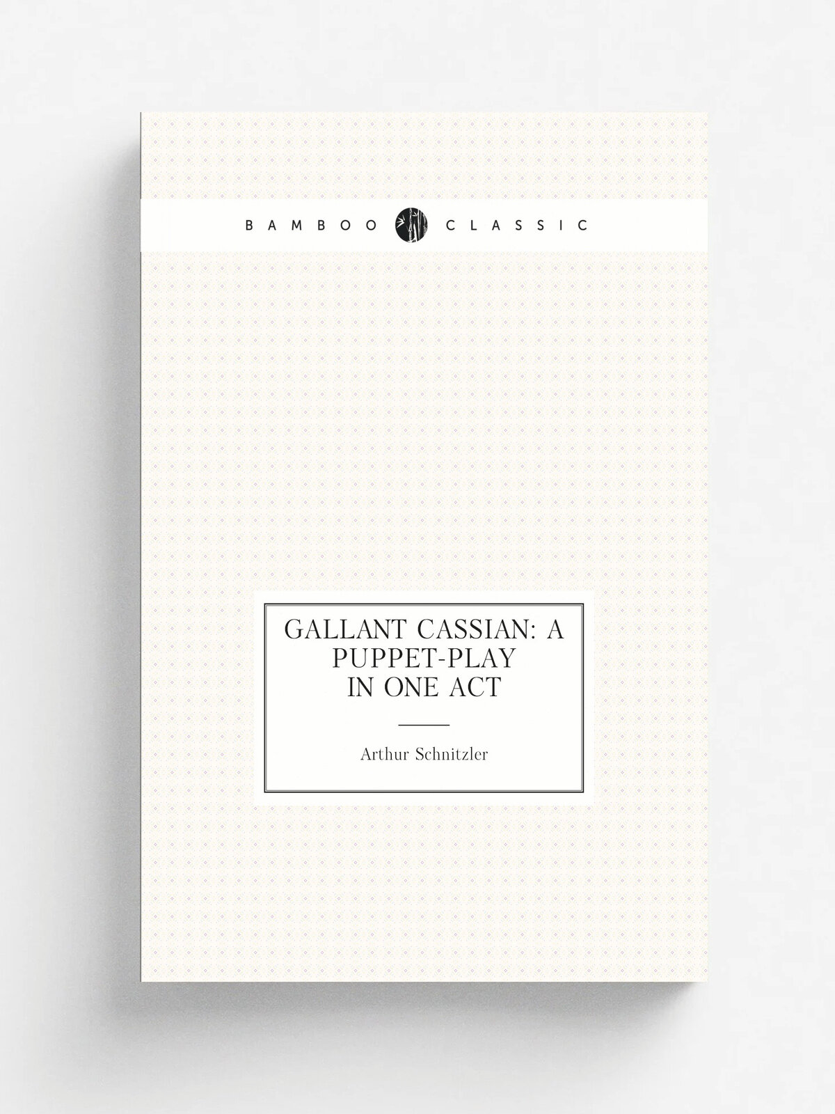 Gallant Cassian: A Puppet-Play in One Act | Arthur Schnitzler | Репринт