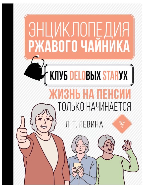 Книга энциклопедия Ржавого Чайника. Жизнь на пенсии только начинается. Левина Л. Т. (мягкий переплёт, 224 страницы, 21 на 16 см), 1 шт.