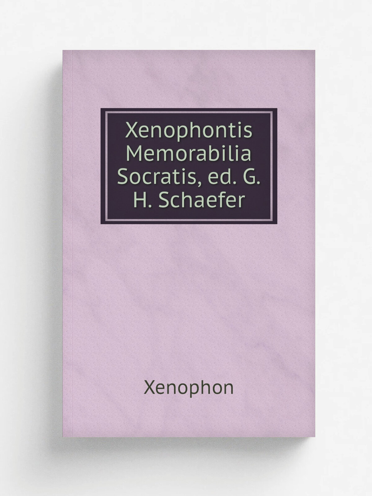 Xenophontis Memorabilia Socratis, ed. G.H. Schaefer | Xenophon | 1811 | Репринт