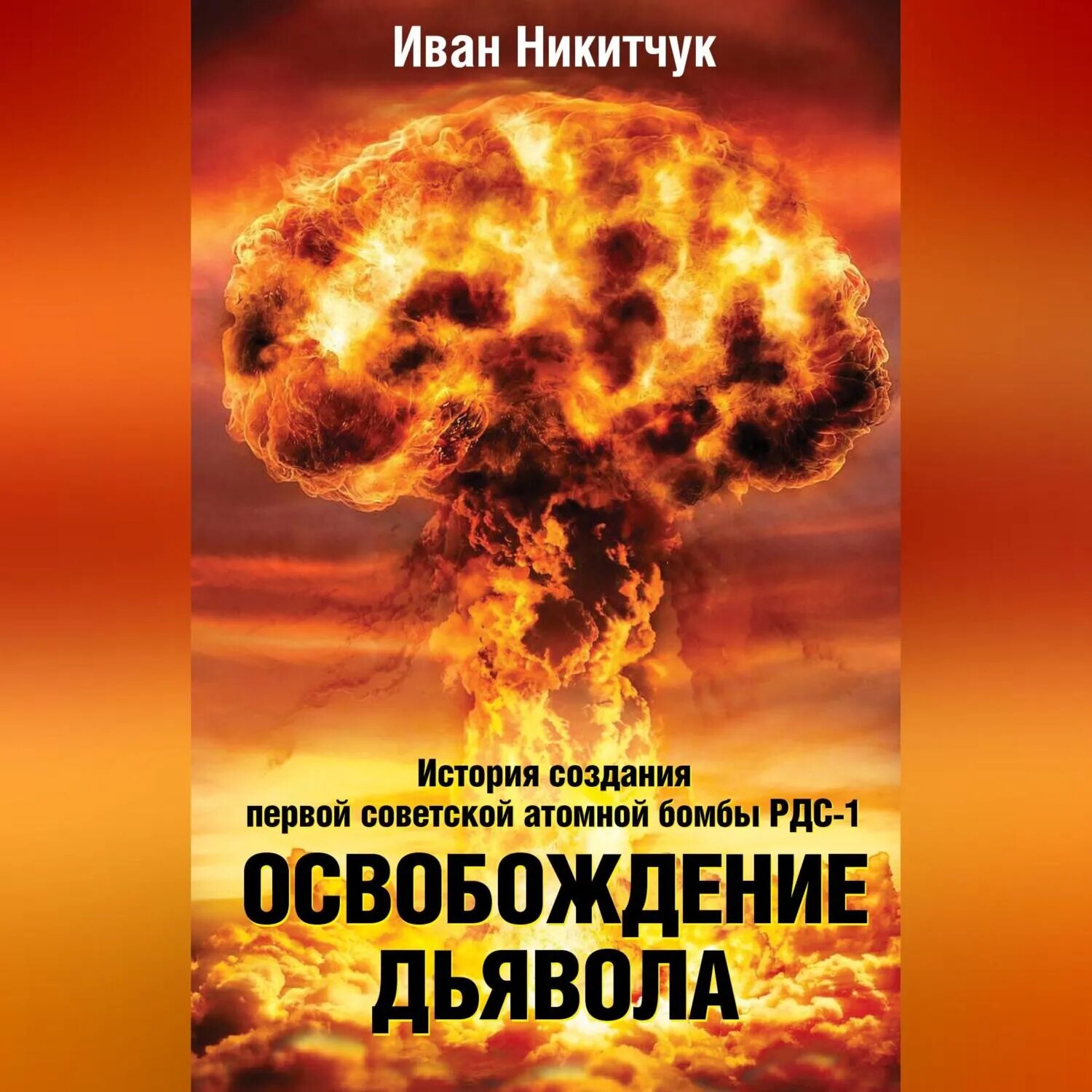 Освобождение дьявола. История создания первой советской атомной бомбы РДС-1 [Аудиокнига]
