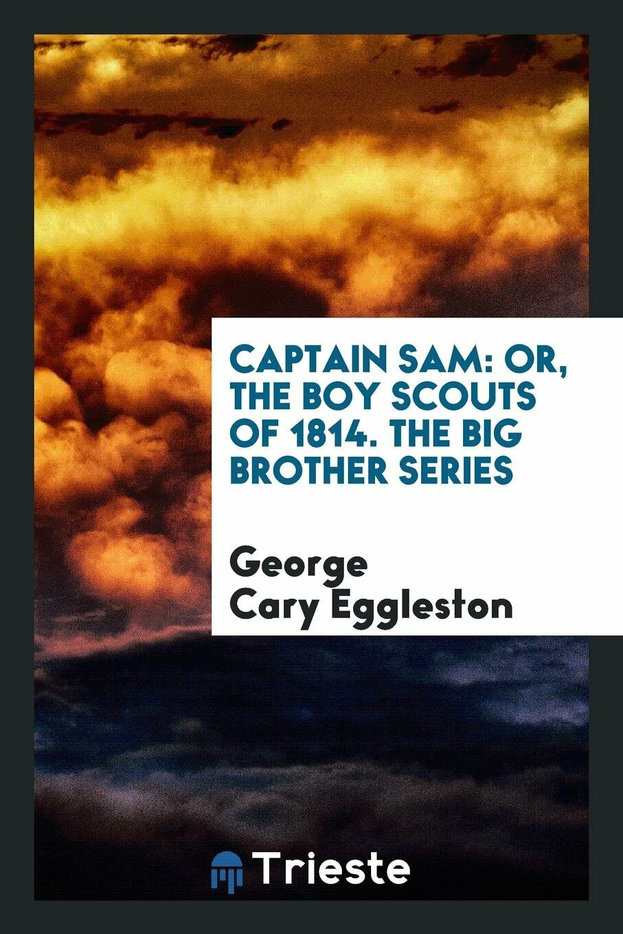 Captain Sam. Or, the Boy Scouts of 1814. The Big Brother Series