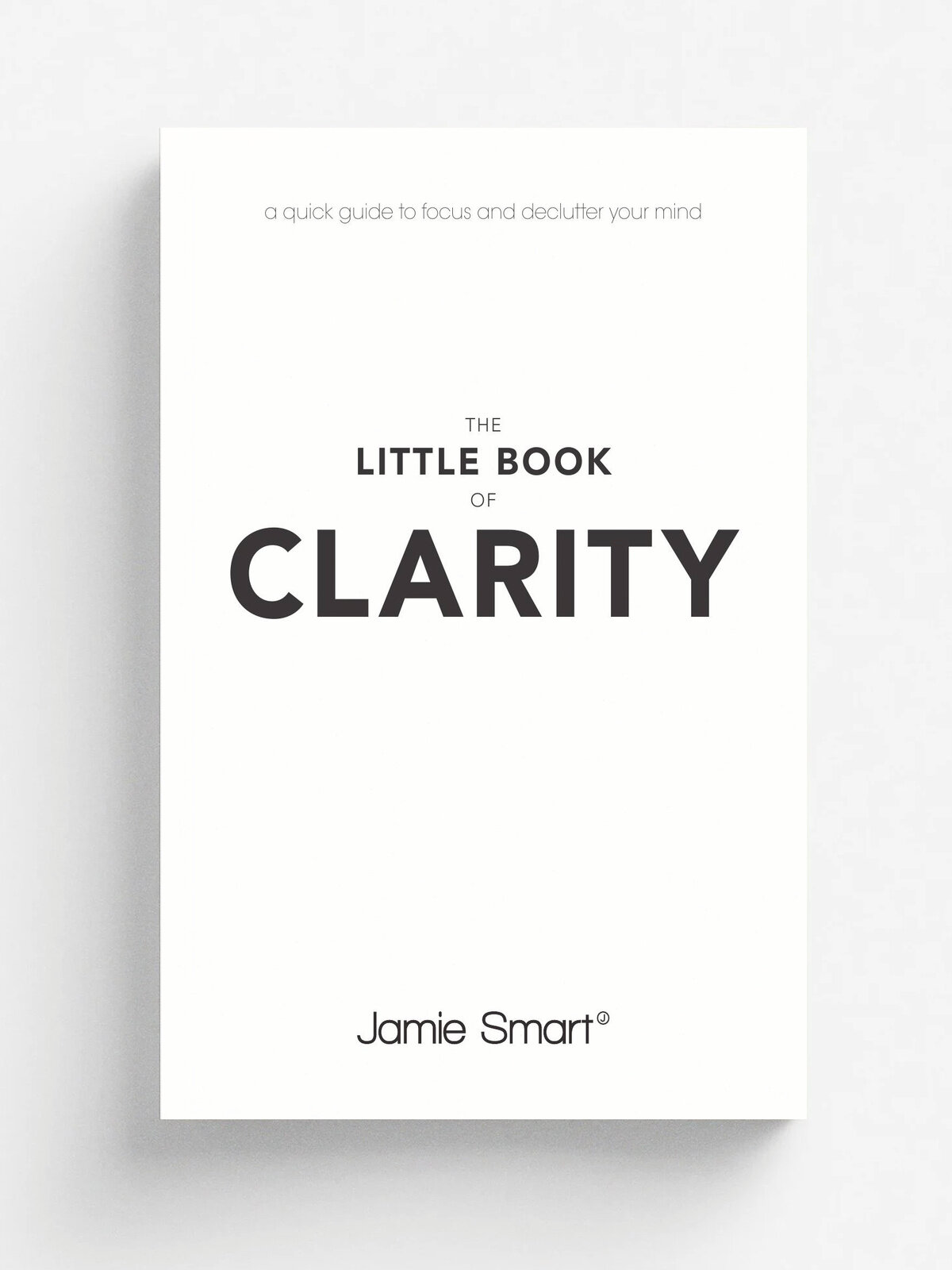 The Little Book of Clarity. A Quick Guide to Focus and Declutter Your Mind