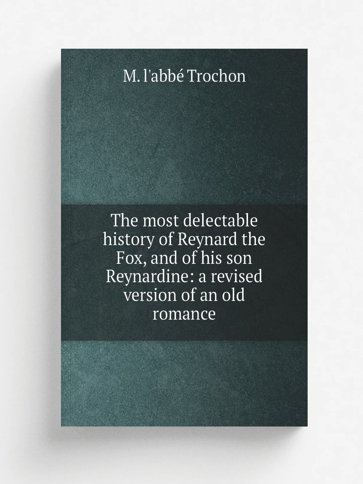The most delectable history of Reynard the Fox, and of his son Reynardine: a revised version of an old romance