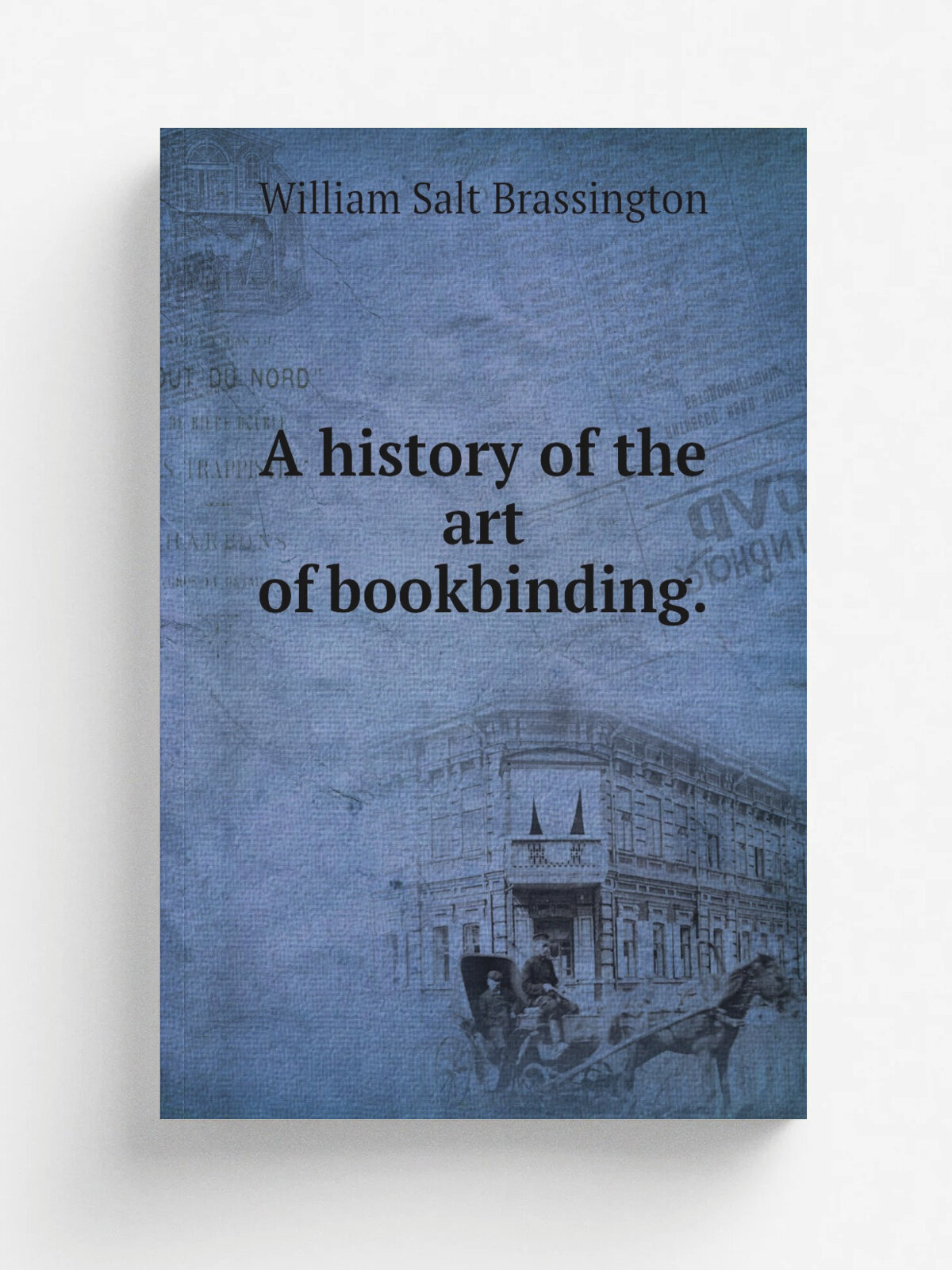 A history of the art of bookbinding. | William Salt Brassington | 1894 | London, E. Stock | Репринт