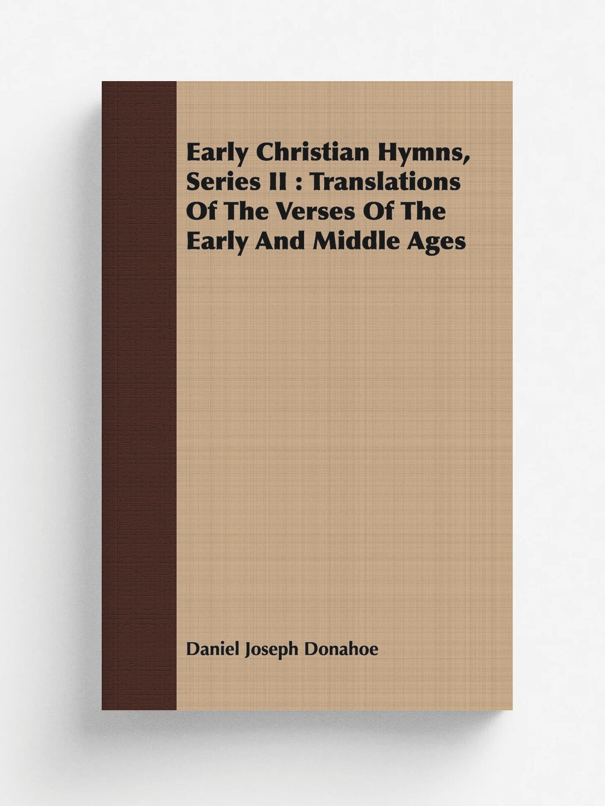 Early Christian Hymns, Series II. Translations Of The Verses Of The Early And Middle Ages