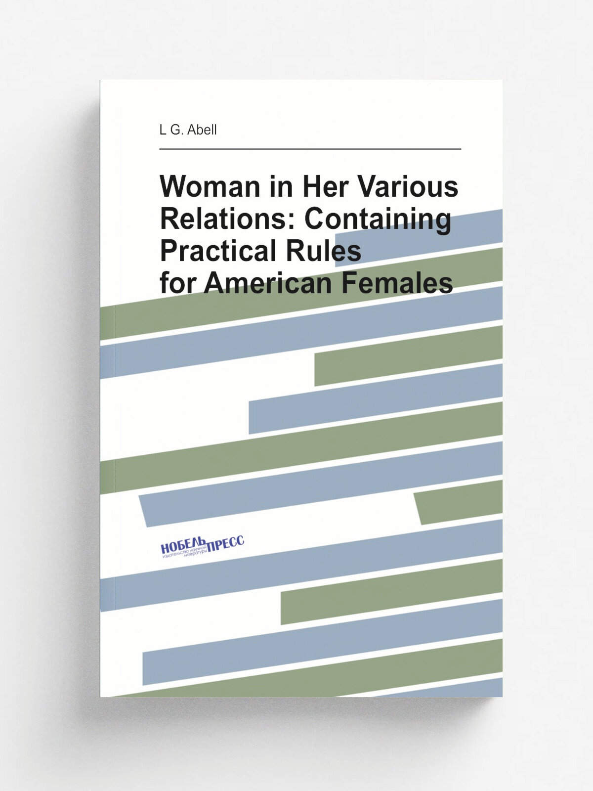 Woman in Her Various Relations: Containing Practical Rules for American Females