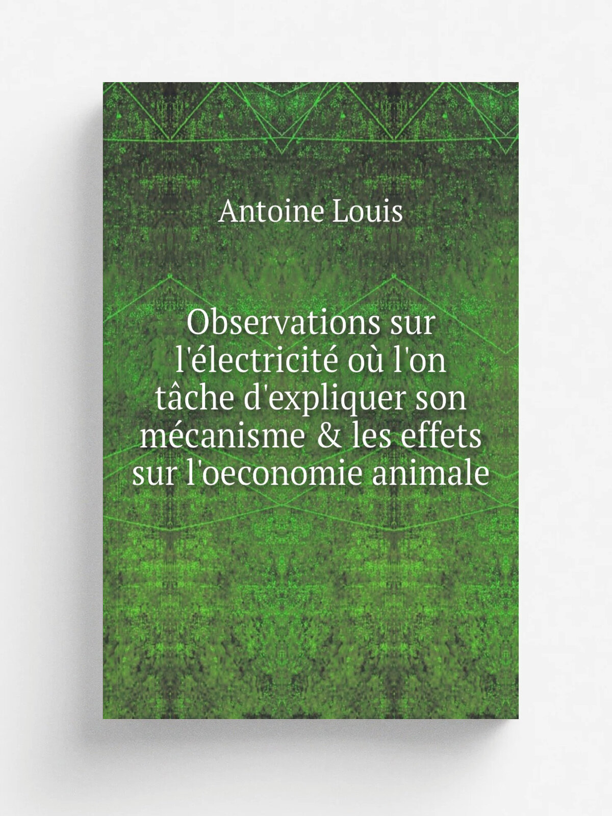 Observations sur l'. lectricit. o. l'on t.che d'expliquer son m.canisme & les effets sur l'oeconomie animale | Antoine Louis | 1747 | Paris : Delaguet…