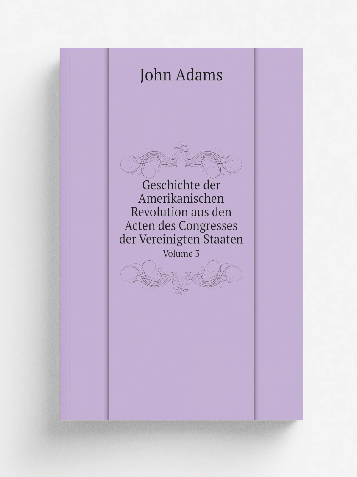 Geschichte der Amerikanischen Revolution aus den Acten des Congresses der Vereinigten Staaten. Volume 3