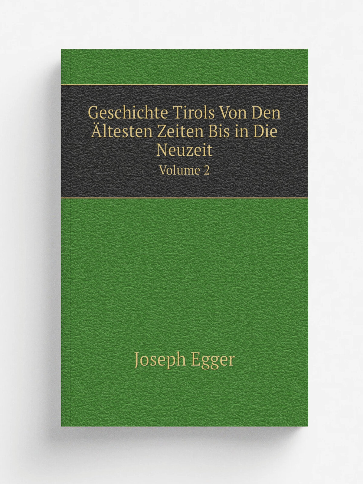 Geschichte Tirols Von Den . ltesten Zeiten Bis in Die Neuzeit. Volume 2