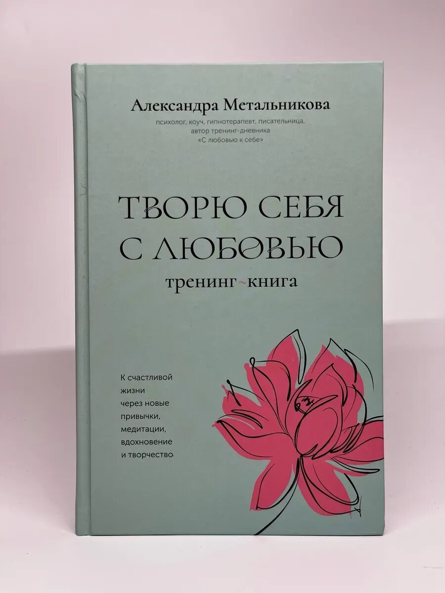 Александра Метальникова. Творю себя с любовью. Тренинг-книга