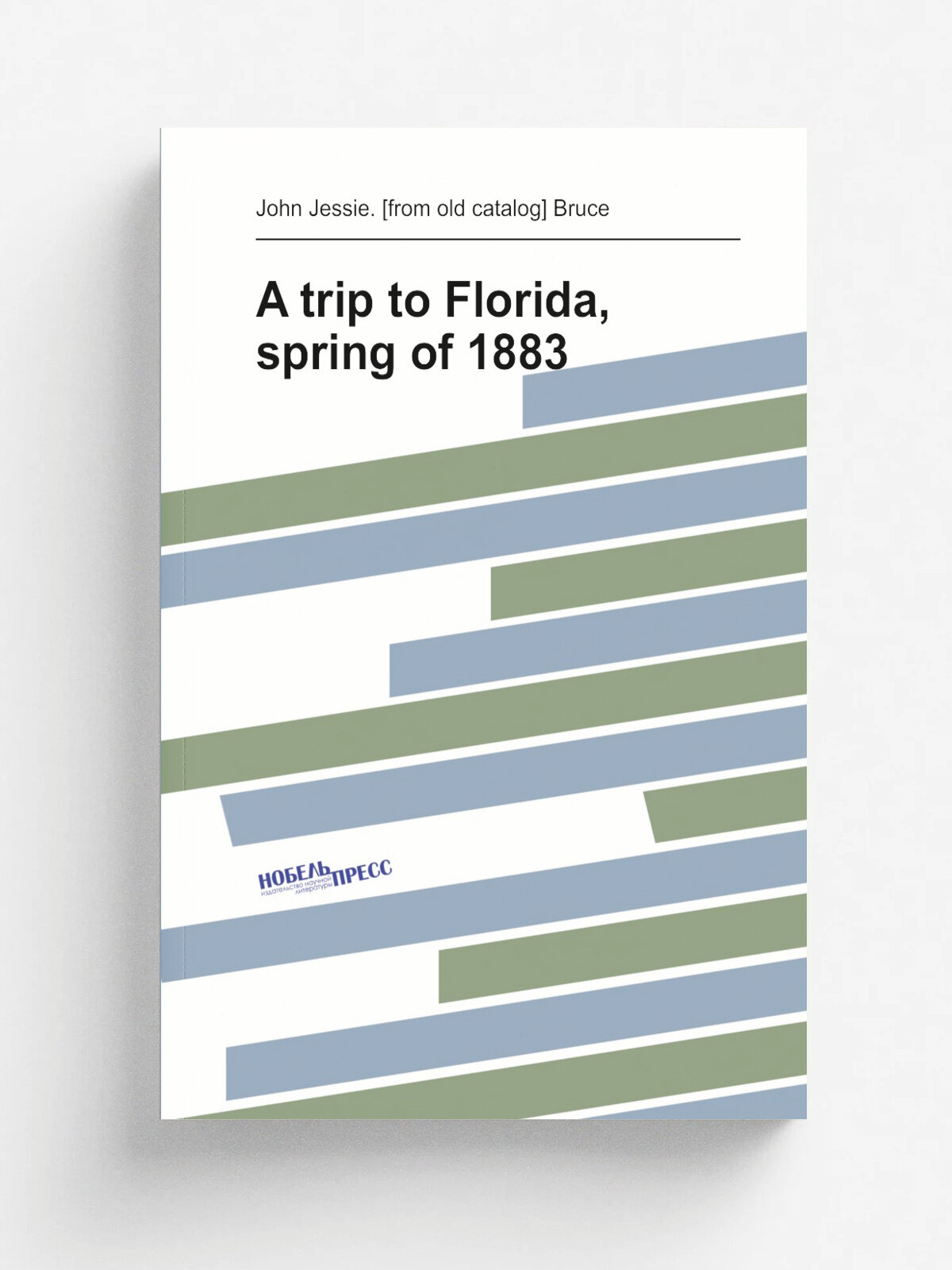 A trip to Florida, spring of 1883 | John Jessie. . from old catalog. Bruce | Репринт