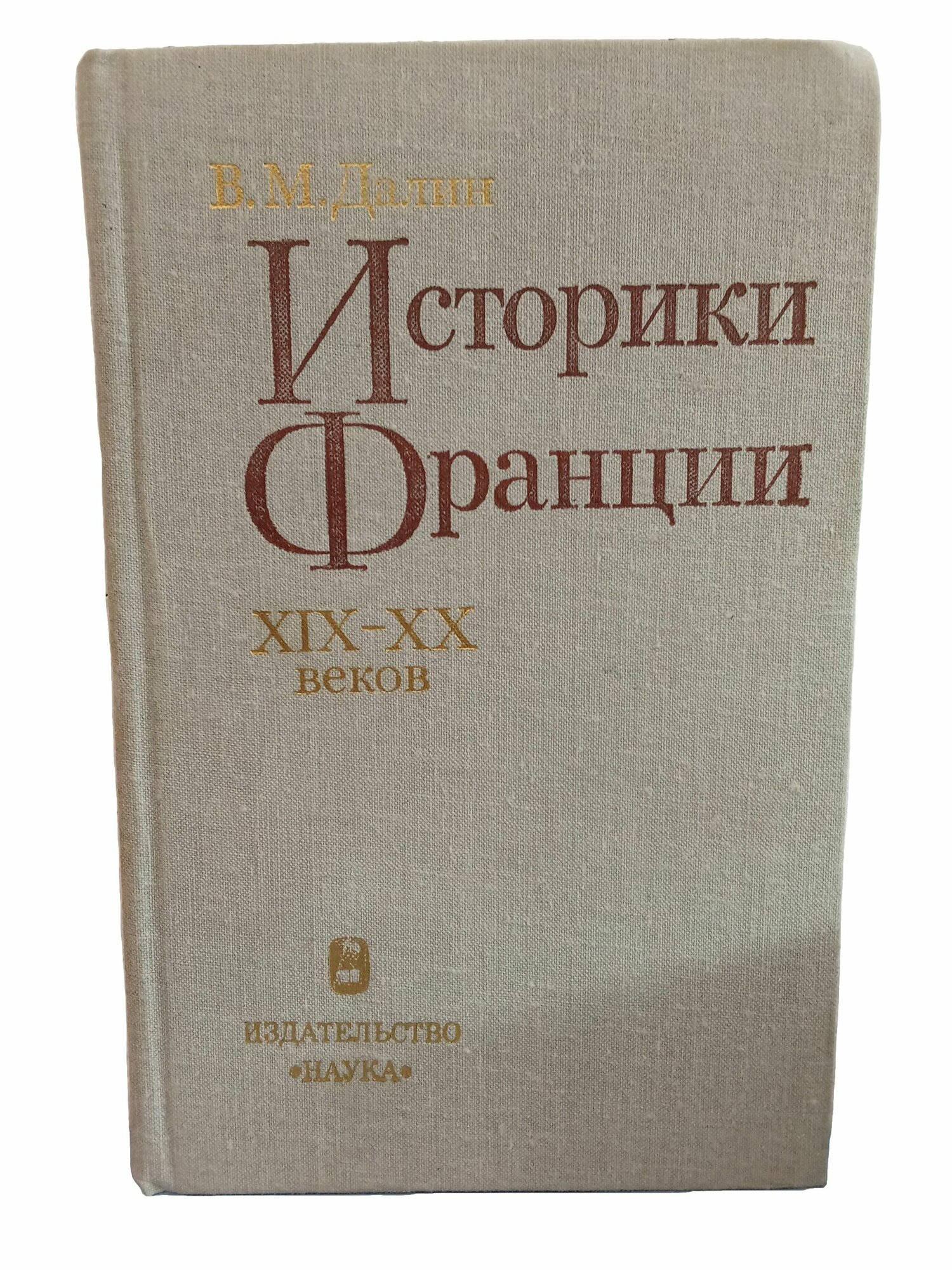 Историки Франции XIX-XX веков. Далин Виктор Моисеевич. Наука. 1981. Твердый переплет. 328 стр