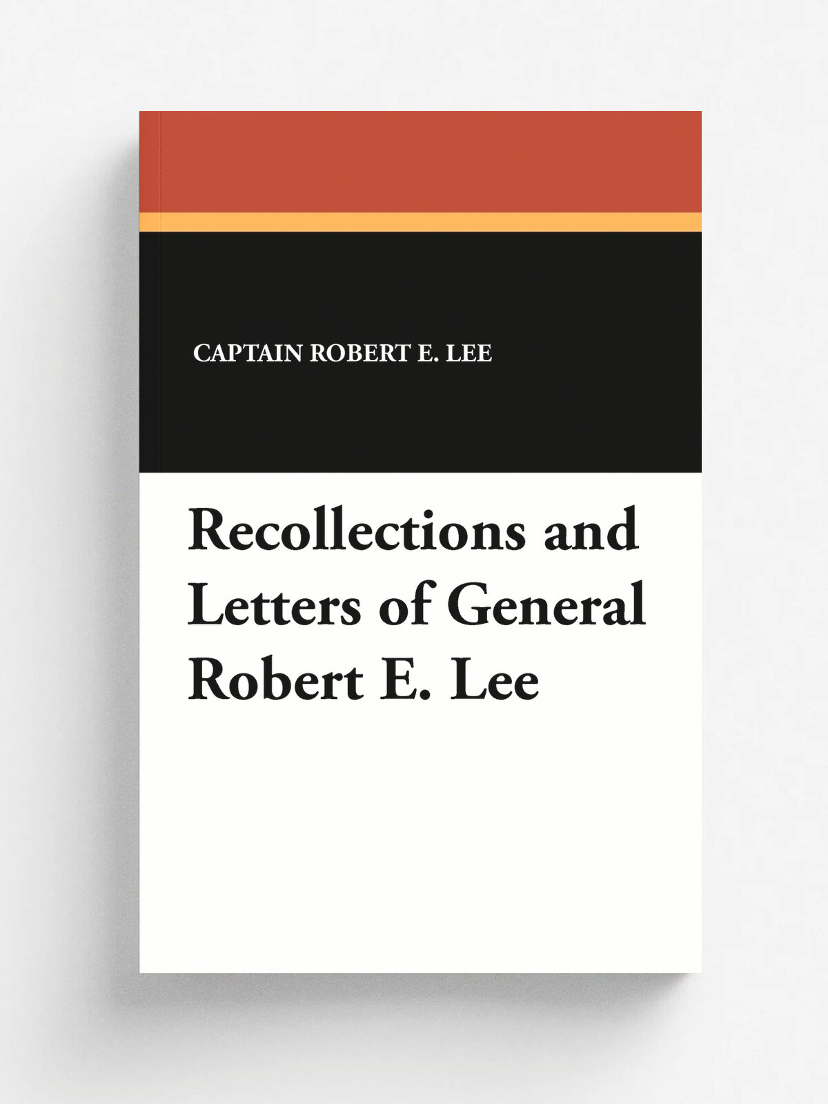 Recollections and Letters of General Robert E. Lee
