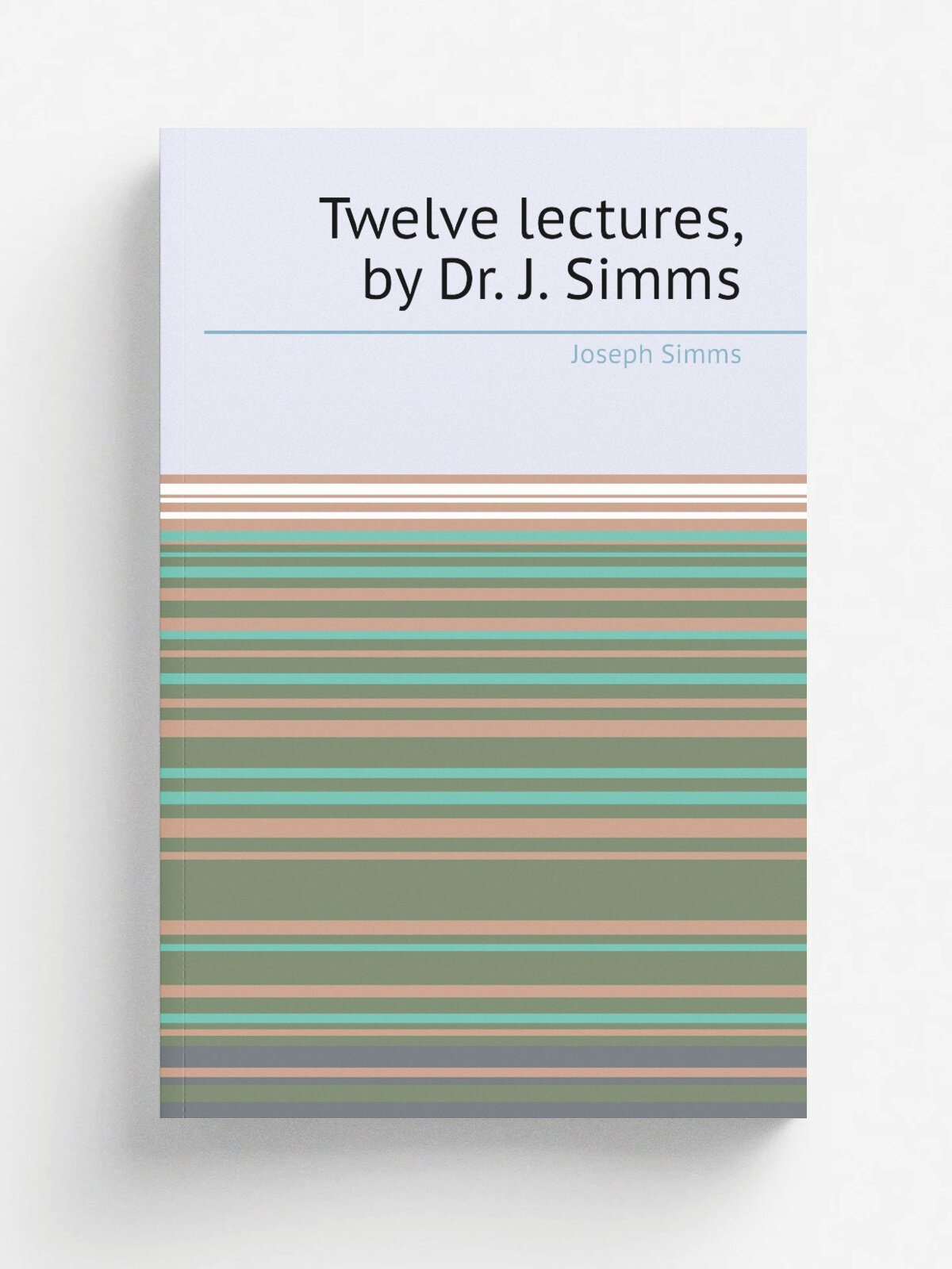 Twelve lectures, by Dr. J. Simms